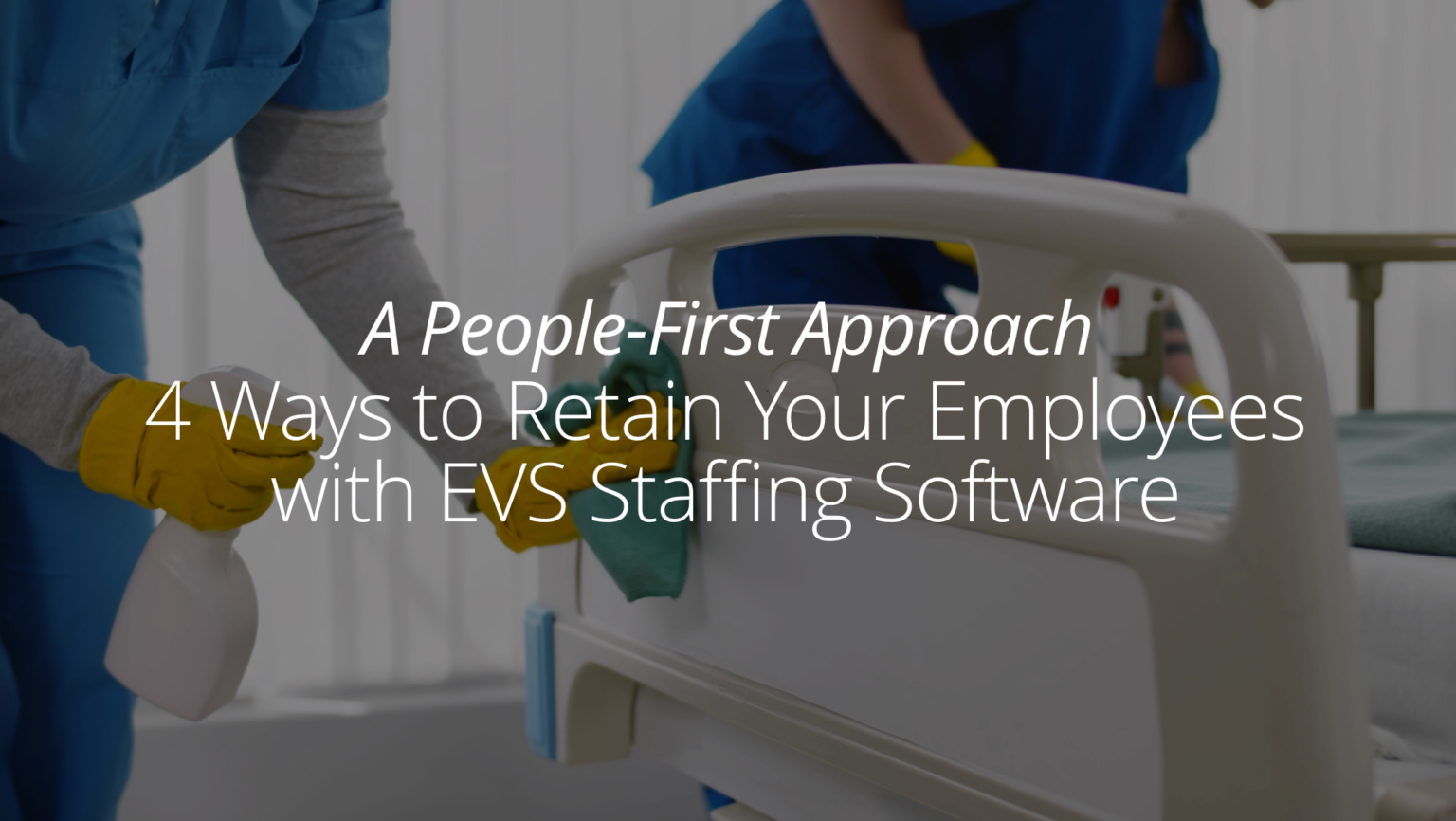 A People-First Approach: 4 Ways to Retain Your Employees with EVS Staffing Software | Smart ...